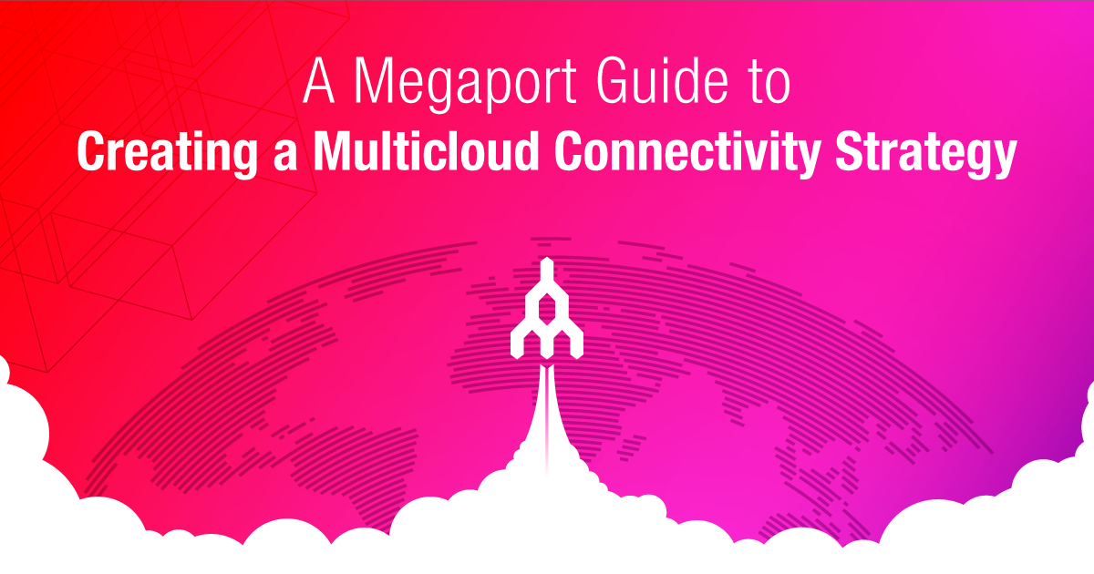 A Megaport Guide To Creating A Multicloud Connectivity Strategy