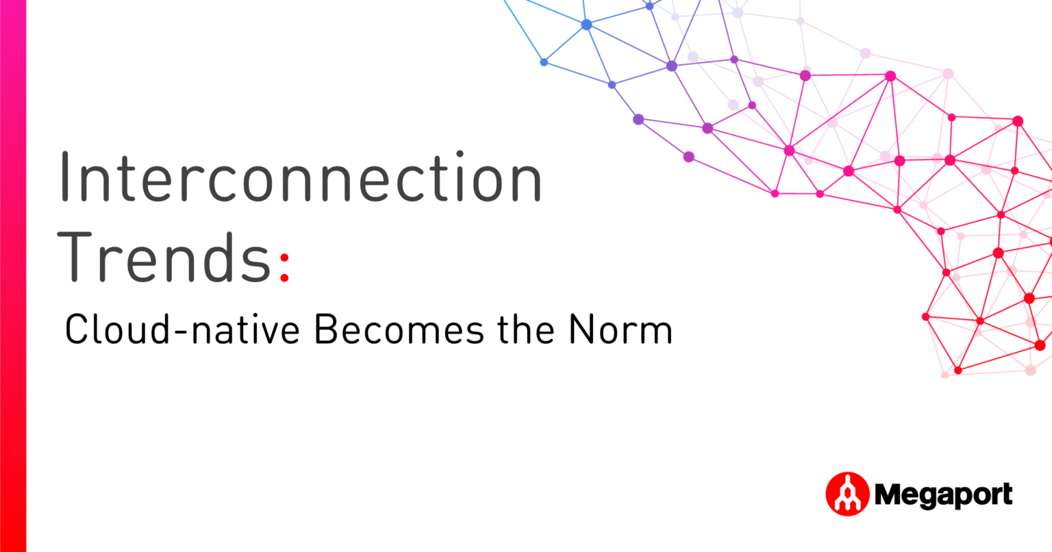 Interconnection Trends: Cloud-native Becomes the Norm